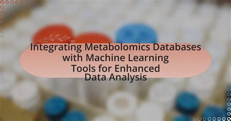 Integrating Metabolomics Databases With Machine Learning Tools For Enhanced Data Analysis