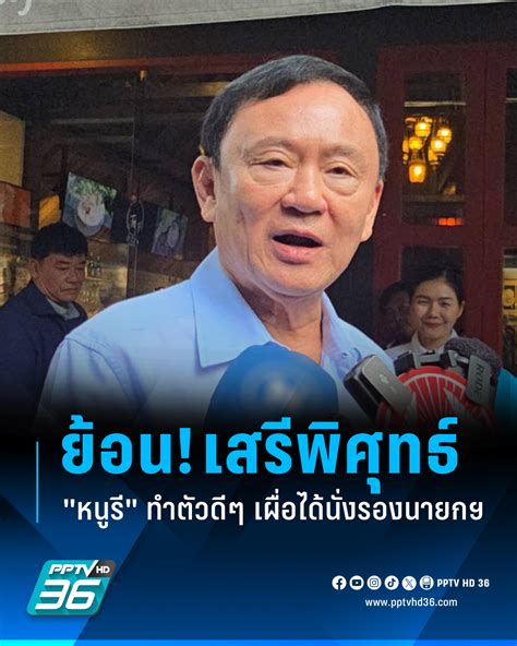 Pptv ทักษิณ ย้อน เสรีพิศุทธ์ ลั่น หนูรีทำตัวดีๆ เผื่อได้นั่งรองนายกฯ นายทักษิณ ชินวัตร