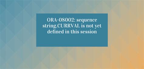 Ora 08002 Sequence Stringcurrval Is Not Yet Defined In This Session