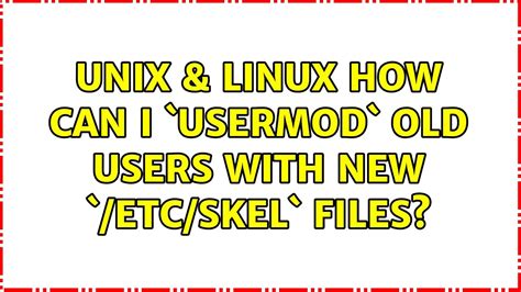 Unix And Linux How Can I `usermod` Old Users With New `etcskel` Files Youtube