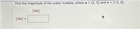 Solved Find The Magnitude Of The Scalar Multiple Where U Chegg