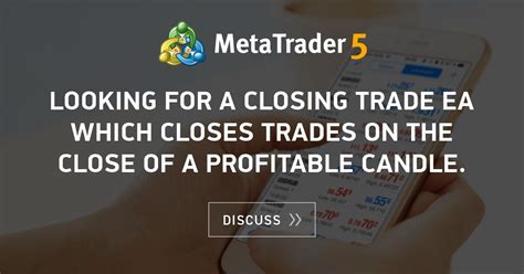 Looking For A Closing Trade Ea Which Closes Trades On The Close Of A Profitable Candle
