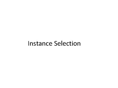 Instance Selection Instance Selection 1 2 3 4