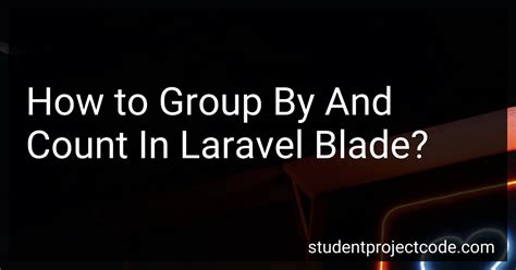 How To Group By And Count In Laravel Blade In 2024