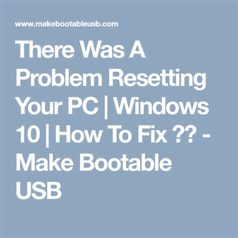 There Was A Problem Resetting Your Pc Windows 10 How To Fix Make Bootable Usb Windows