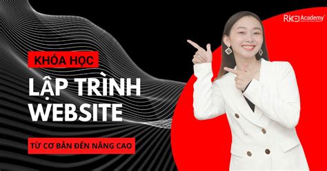 Khóa Học Lập Trình Web Từ Cơ Bản đến Nâng Cao Rikkei Academy