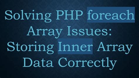 Solving Php Foreach Array Issues Storing Inner Array Data Correctly