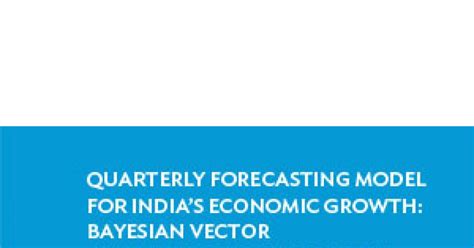 Quarterly Forecasting Model For Indias Economic Growth Bayesian Vector Autoregression Approach