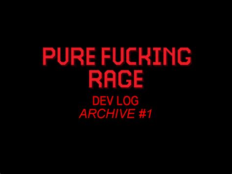PURE FUCKING RAGE 0 0 0 4 Dev Log News ModDB