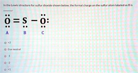 Solved In The Lewis Structure For Sulfur Dioxide Shown Below The Formal Charge On The Sulfur