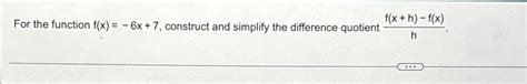 Solved For The Function Fx 6x7 ﻿construct And Simplify
