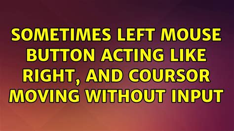 Ubuntu Sometimes Left Mouse Button Acting Like Right And Coursor
