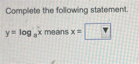Solved Complete The Following Statement Y Log Ax Means X Chegg Com