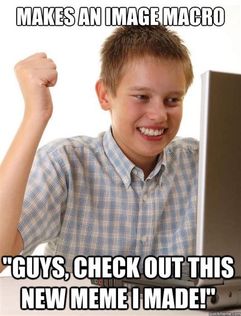 Makes An Image Macro Guys Check Out This New Meme I Made First