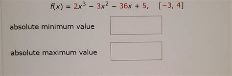 Solved F X 2x3−3x2−36x 5 [−3 4] Absolute Minimum Value