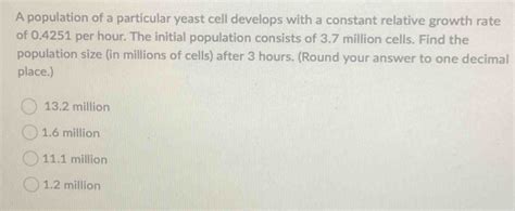 Solved A Population Of A Particular Yeast Cell Develops With A Constant Relative Growth Rate Of