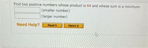 solved find two positive numbers whose product is 64 and
