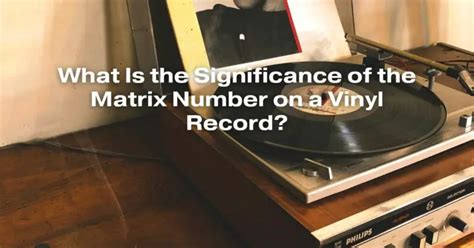 What Is The Significance Of The Matrix Number On A Vinyl Record All