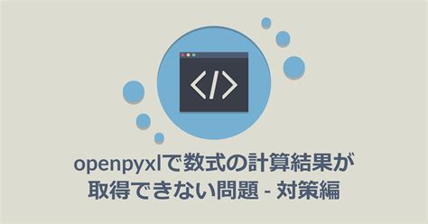 PythonopenpyxlでExcelを出力した際に数式の計算結果が取得できない問題 対策編