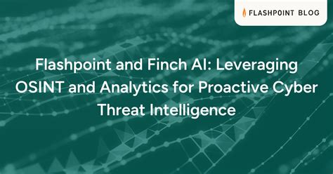 Flashpoint And Finch Ai Leveraging Osint And Analytics For Proactive Cyber Threat Intelligence