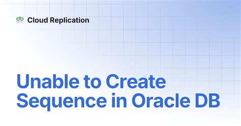 Unable To Create Sequence In Oracle Db Cloud Replication