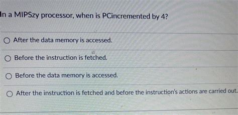 Solved In A Mipszy Processor When Is Pcincremented By 4 O