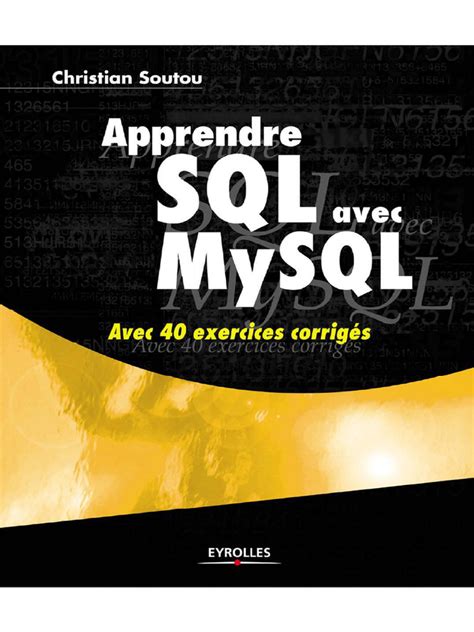 Christian Soutou Apprendre Sql Avec Mysql Avec 40 Exercices Corrigés 2006 Eyrolles