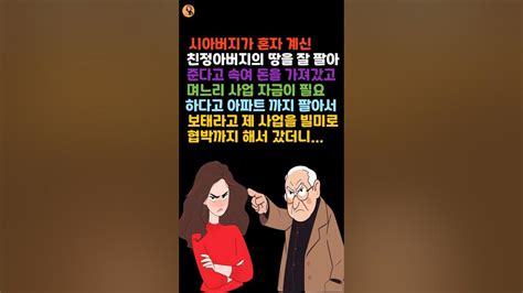 혼자 계신 친정아버지 땅 팔아 며느리인 제 사업자금 준다며 속인 시아버지 실화사연 Youtube