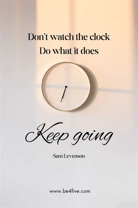 Dont Watch The Clock Do What It Does Keep Going Sam Levenson Inspirational Quotes