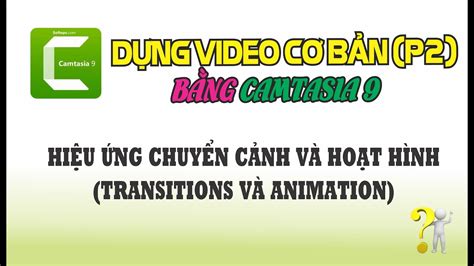 Hướng Dẫn Sử Dụng Camtasia Chuyển Cảnh Transitions Và Hoạt Hình Animation P2 Youtube