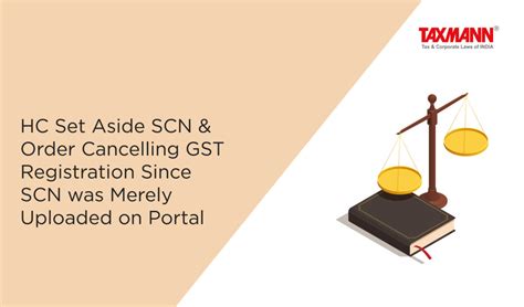 Hc Set Aside Scn And Order Cancelling Gst Registration Since Scn Was Merely Uploaded On Portal