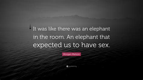 Morgan Matson Quote “it Was Like There Was An Elephant In The Room An