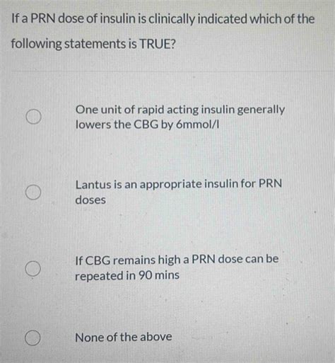 Solved If A Prn Dose Of Insulin Is Clinically Indicated Which Of The Following Statements Is