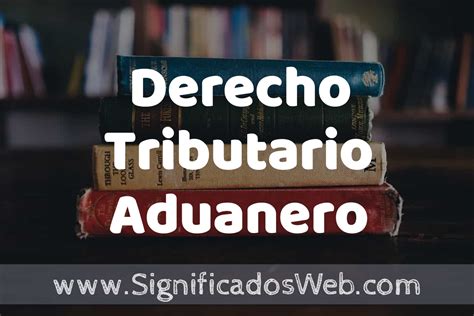 Concepto De Derecho Tributario Aduanero ️¿que Es Definición Y Significado