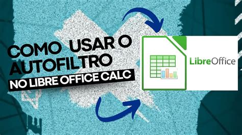 Como Usar O Autofiltro No Libreoffice Calc Youtube