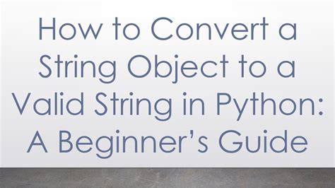 How To Convert A String Object To A Valid String In Python A Beginners Guide Youtube