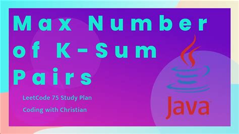 Solving The Max Number Of K Sum Pairs Problem In Java Leetcode 75