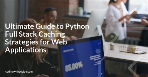 Ultimate Guide To Python Full Stack Caching Strategies For Web Applications Coding With Cookie