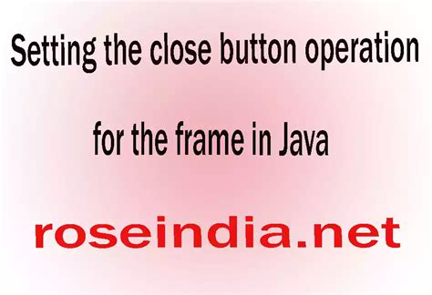 Setting The Close Button Operation For The Frame In Java
