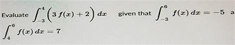 Solved Evaluate ∫−34 3f X 2 Dx Given That ∫−36f X Dx −5 A