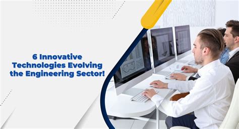6 Innovative Technologies Evolving The Engineering Sector