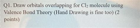 Solved Q1 Draw Orbitals Overlapping For Cl2 Molecule Using