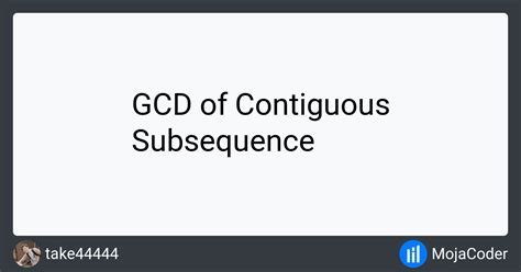 Gcd Of Contiguous Subsequence Mojacoder Gcd Of Contiguous Subsequence Mojacoder