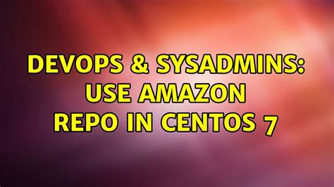 Devops And Sysadmins Use Amazon Repo In Centos 7 Youtube