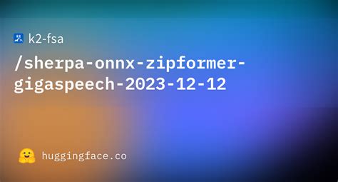 K2 Fsa Sherpa Onnx Zipformer Gigaspeech 2023 12 12 · Hugging Face
