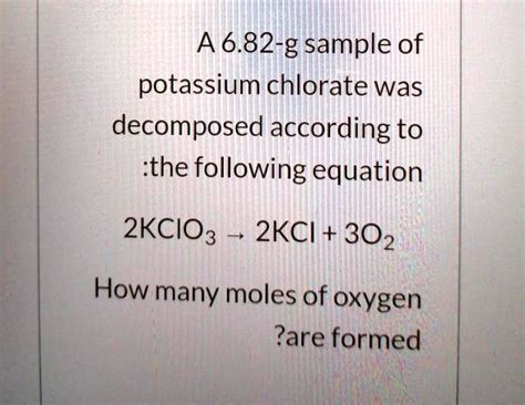 A 6 82 G Sample Of Potassium Chlorate Was Decomposed According To The Following Equation 2kclo3