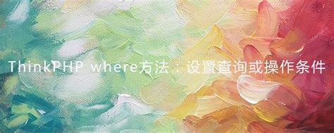 Thinkphp 其中方法:設定查詢或操作條件 Thinkphp Php中文網 Thinkphp 其中方法:設定查詢或操作條件 Thinkphp Php中文網