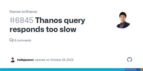 Thanos Query Responds Too Slow · Issue 6845 · Thanos Iothanos · Github