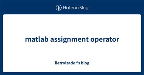 Matlab Assignment Operator Lietrolzadors Blog