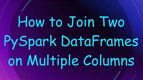How To Join Two Pyspark Dataframes On Multiple Columns Youtube